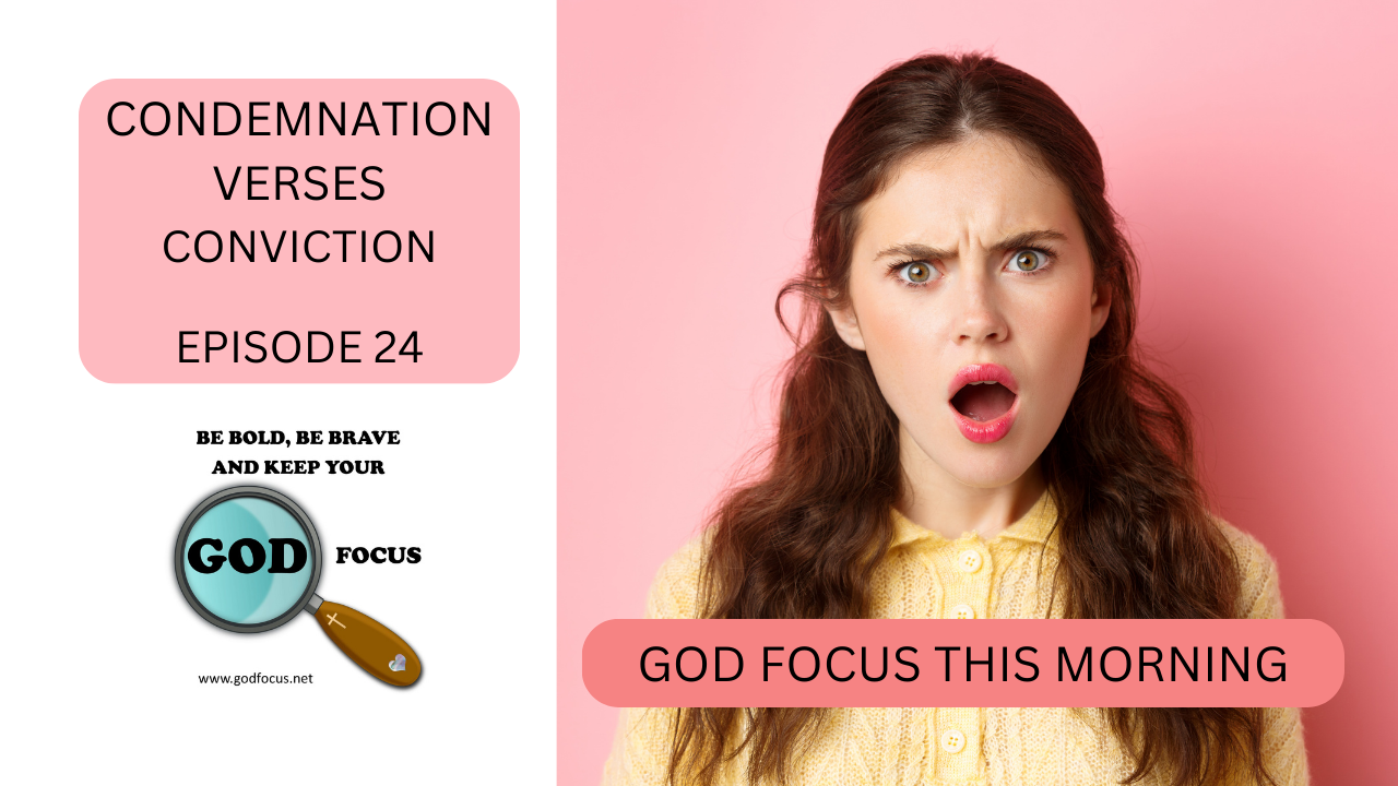 EPISODE 24 CONDEMNATION VS CONVICTION – GOD FOCUS–Psalm 34:3 O magnify ...