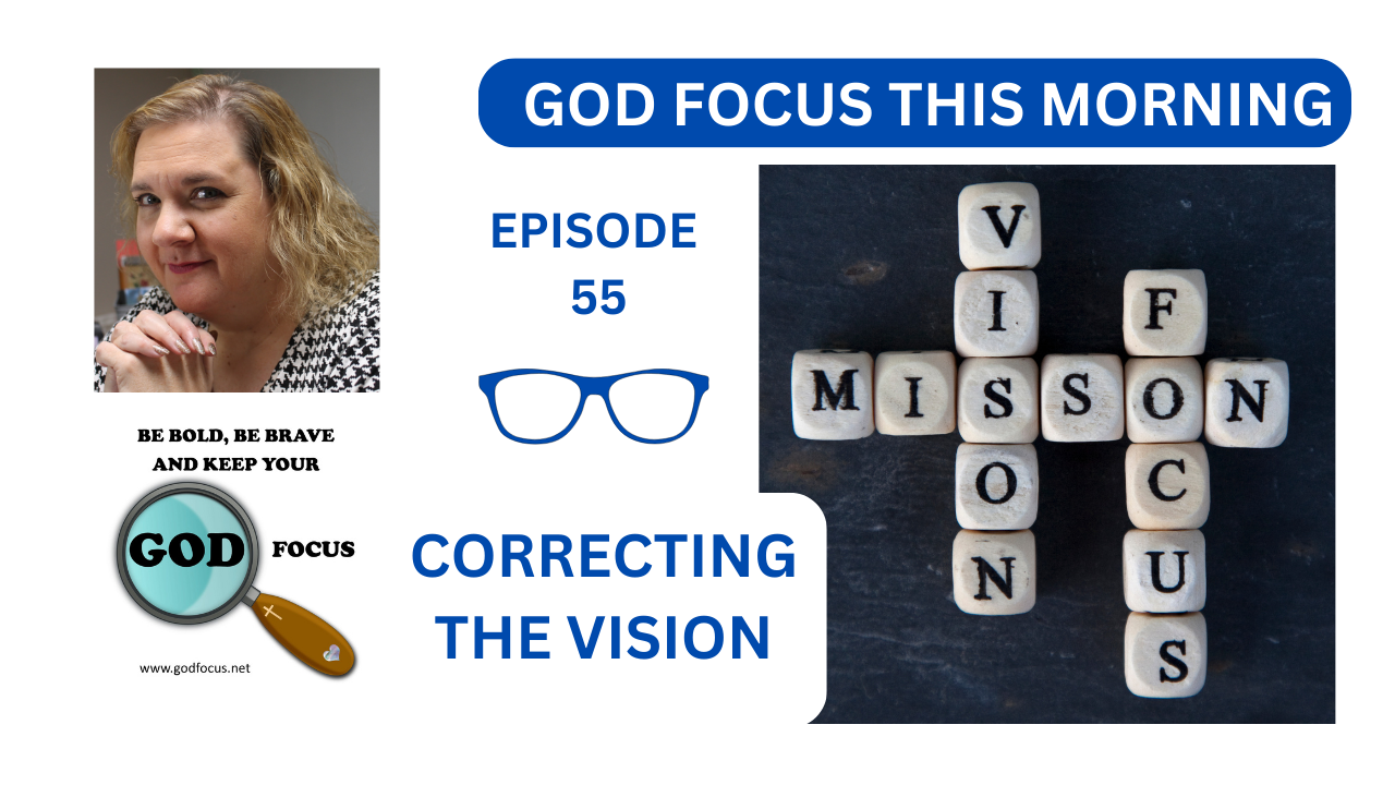 EPISODE 55-CORRECTING THE VISION – GOD FOCUS–Psalm 34:3 O magnify the ...