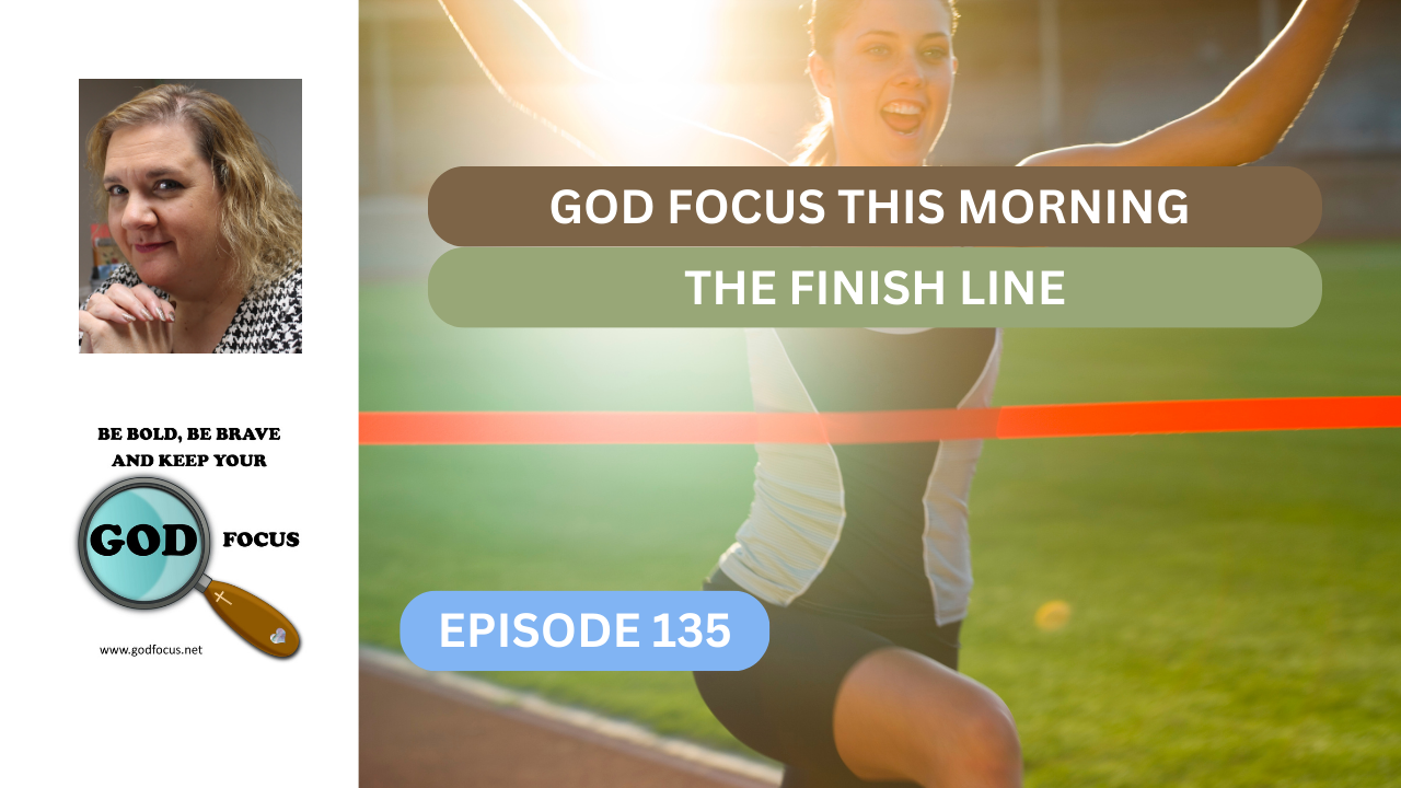 EPISODE 135 — THE FINISH LINE – GOD FOCUS–Psalm 34:3 O magnify the Lord ...