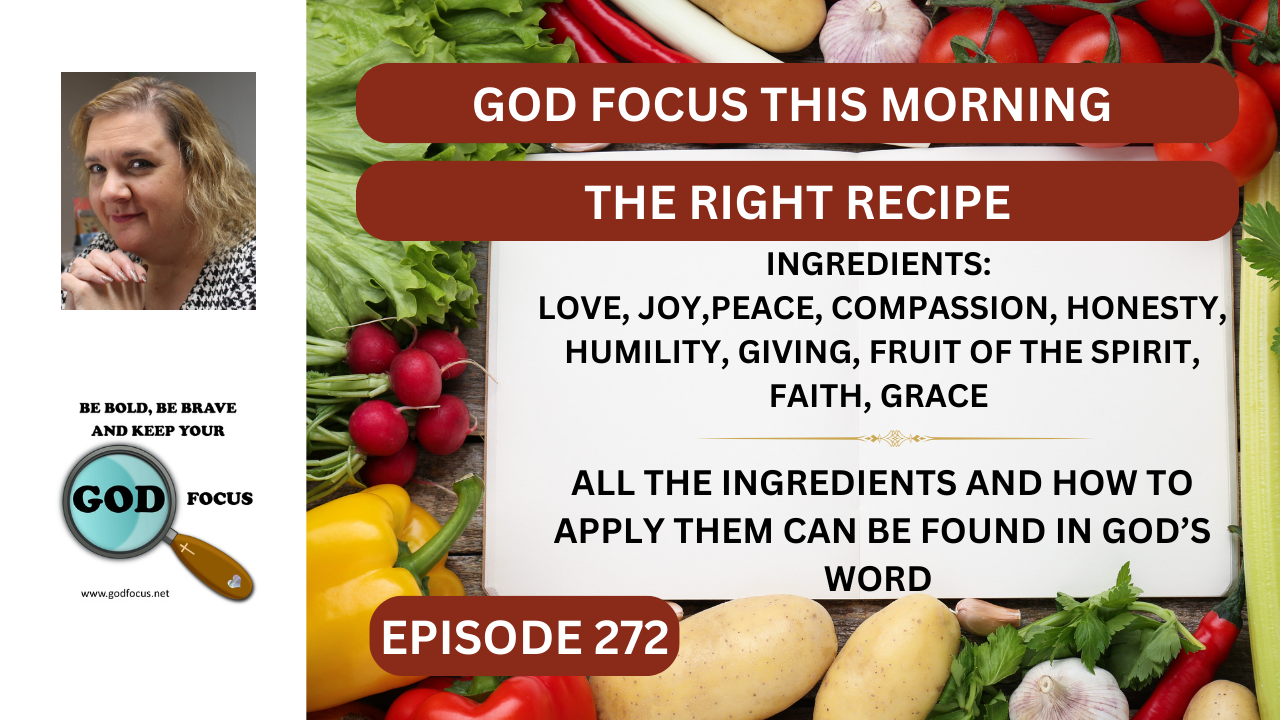 EP272 THE RIGHT RECIPE – GOD FOCUS–Psalm 34:3 O magnify the Lord with me….