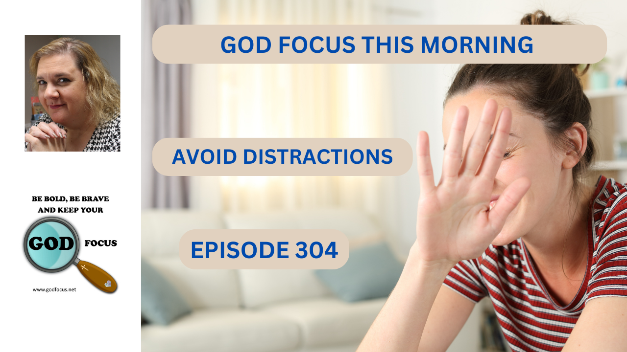 EP304 AVOID DISTRACTIONS – GOD FOCUS–Psalm 34:3 O magnify the Lord with ...