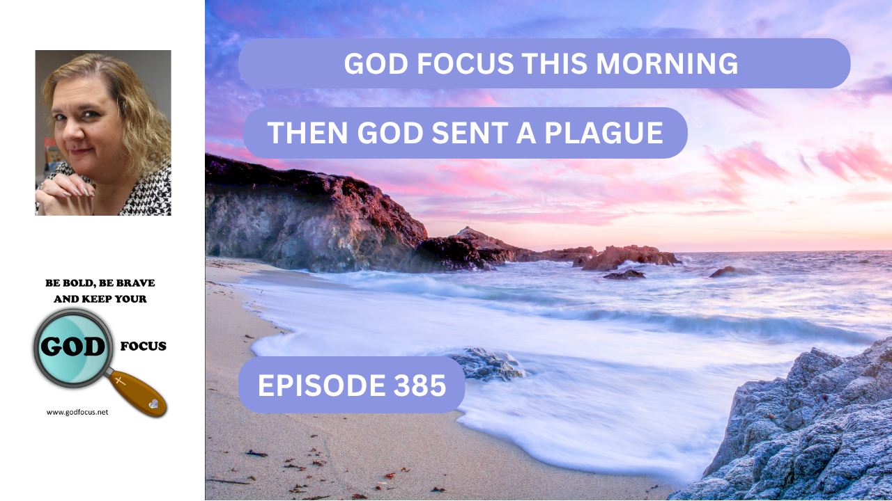 EP385 THEN GOD SENT A PLAGUE – GOD FOCUS–Psalm 34:3 O magnify the Lord ...
