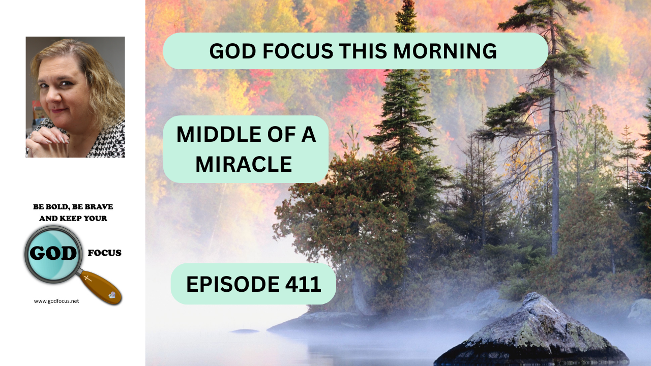 GOD FOCUS THIS MORNING–EP411–MIDDLE OF A MIRACLE – GOD FOCUS–Psalm 34:3 ...