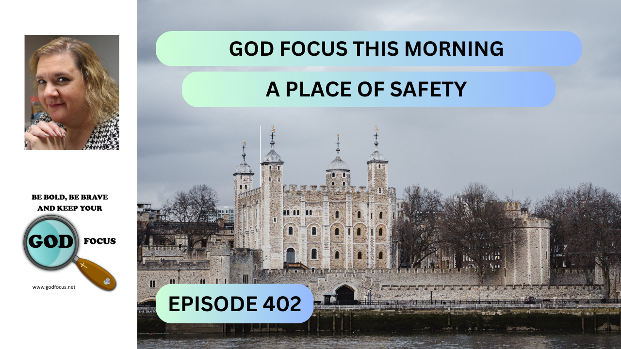 GOD FOCUS THIS MORNING — EP402–A PLACE OF SAFETY – GOD FOCUS–Psalm 34:3 ...
