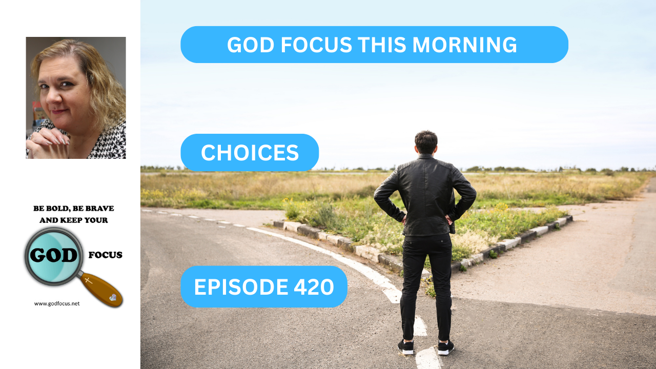GOD FOCUS THIS MORNING EP420 CHOICES – GOD FOCUS–Psalm 34:3 O magnify ...