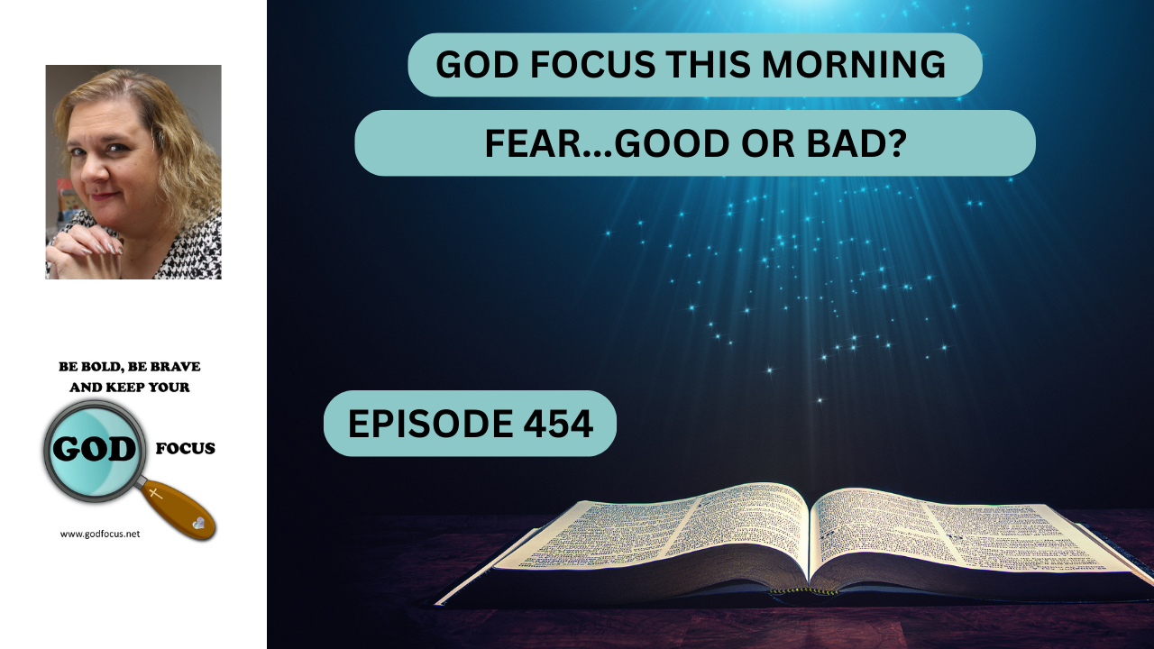 GOD FOCUS THIS MORNING –EP454 FEAR…GOOD OR BAD? – GOD FOCUS–Psalm 34:3 ...