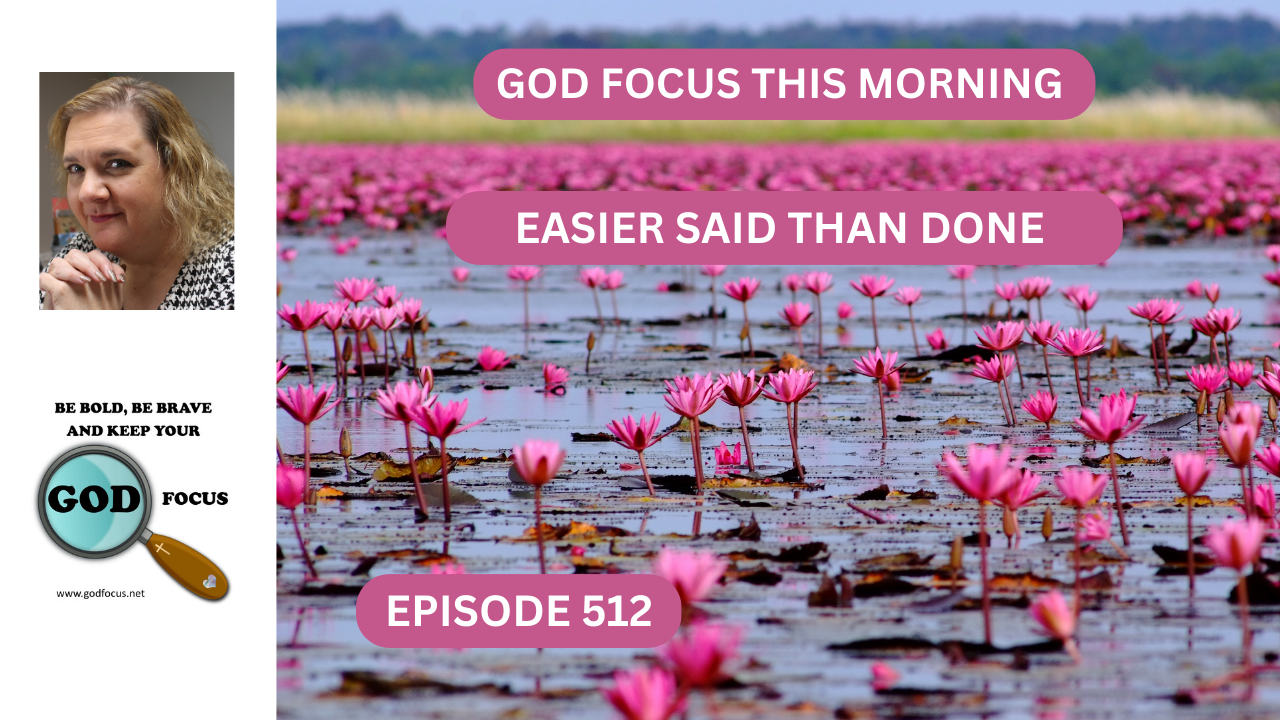 GOD FOCUS THIS MORNING EP512 EASIER SAID THAN DONE – GOD FOCUS–Psalm 34 ...