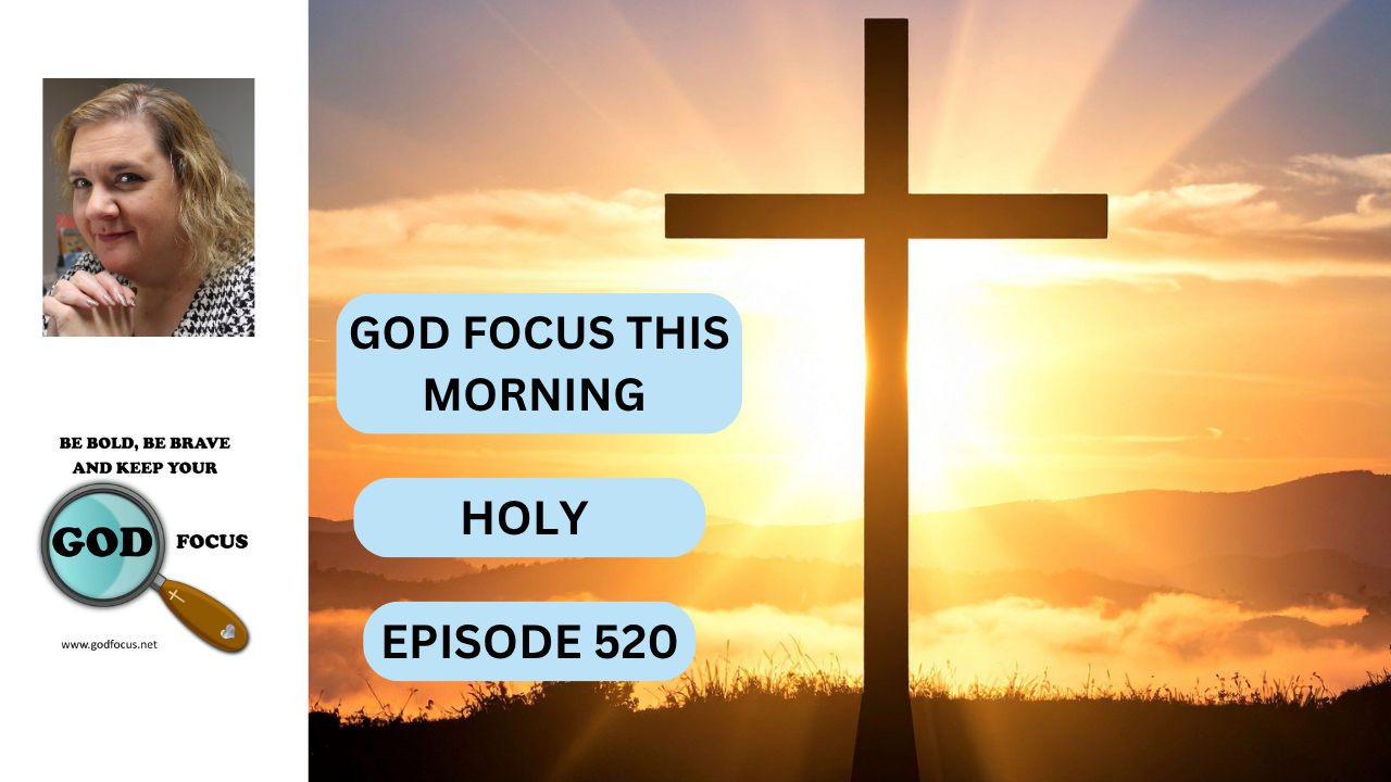 GOD FOCUS THIS MORNING EP520 HOLY – GOD FOCUS–Psalm 34:3 O magnify the ...