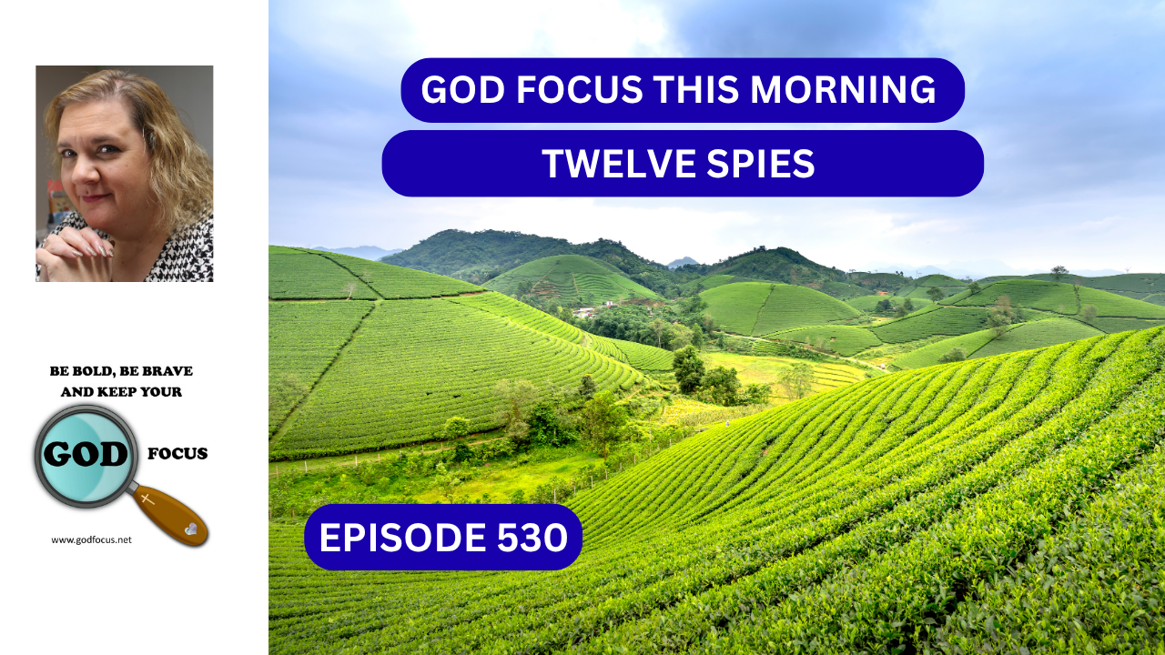 GOD FOCUS THIS MORNING EP530 TWELVE SPIES – GOD FOCUS–Psalm 34:3 O ...